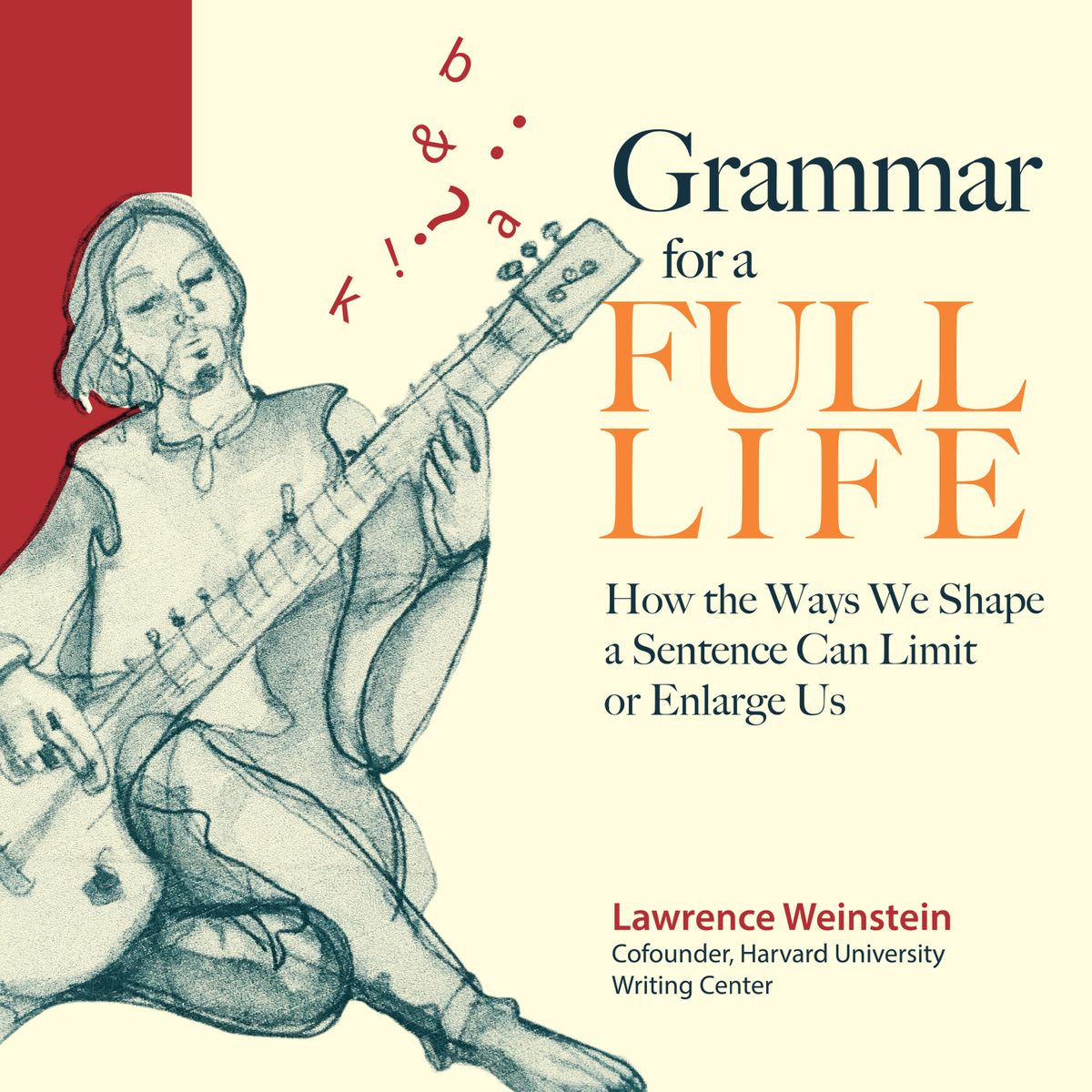 Grammar for a Full Life: How the Ways We Shape a Sentence Can Limit or ...